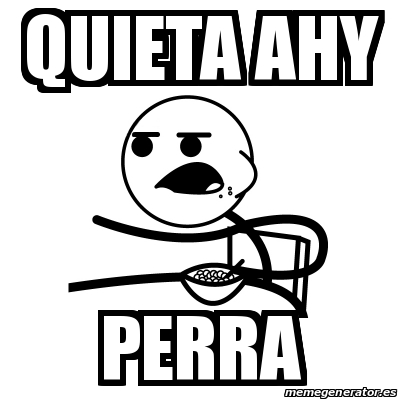 Meme Cereal Guy - Quieta ahy Perra - 31579239