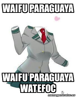 Meme Personalizado - Waifu paraguaya waifu paraguaya watefoc - 31579968