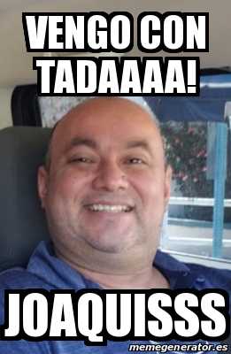 Meme Personalizado - Vengo con tadaaaa! Joaquisss - 31580334