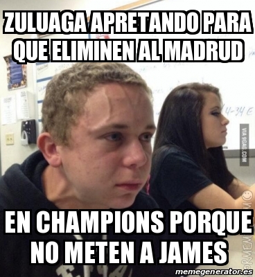 Meme Personalizado - Zuluaga apretando para que eliminen al Madrud en ...
