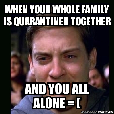 Meme crying peter parker - when your whole family is quarantined ...