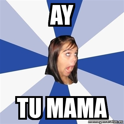 Meme Annoying Facebook Girl - ay TU MAMA - 31580948