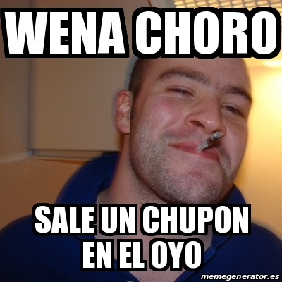 Meme Greg - WENA CHORO SALE UN CHUPON EN EL OYO - 31580965