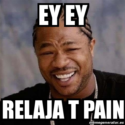 Meme Yo Dawg - ey ey relaja t pain - 31581007