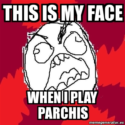 Meme Rage FU - THIS IS MY FACE WHEN I PLAY PARCHIS - 31581139