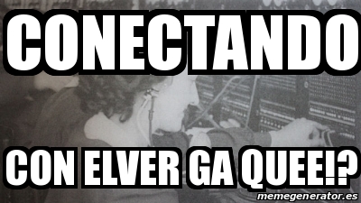 Meme Personalizado - CONECTANDO CON ELVER GA QUEE!? - 31581174