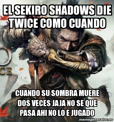 Meme Personalizado - El sekiro shadows die twice como cuando Cuando su ...