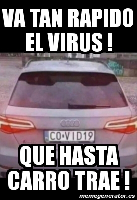 Meme Personalizado - Va tan rapido el virus ! Que hasta carro trae ...