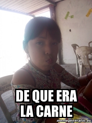 Meme Personalizado - De que era la carne - 31581872