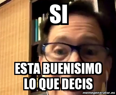 Meme Personalizado - Si Esta buenisimo lo que decis - 31582130
