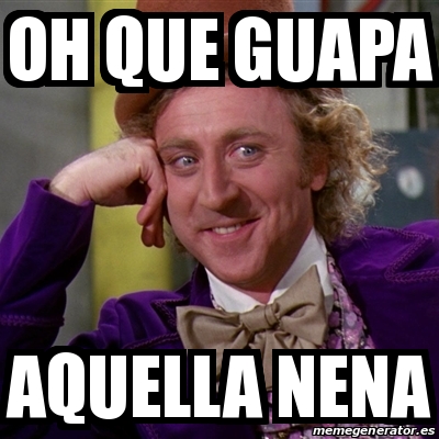 Meme Willy Wonka - OH QUE GUAPA AQUELLA NENA - 31582529