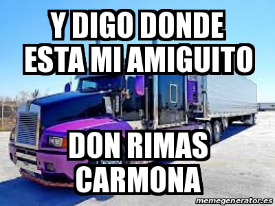 Meme Personalizado - Y digo donde esta mi amiguito Don rimas carmona ...