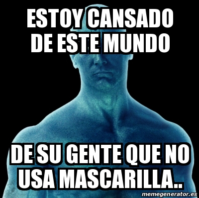 Meme Personalizado - Estoy cansado de este mundo De su gente que no usa ...