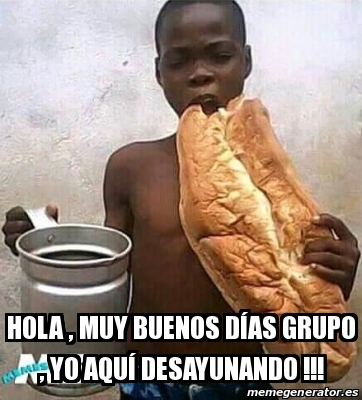 Meme Personalizado - Hola , muy buenos dÃ­as Grupo , yo aquÃ­ desayunando !!! - 31582825