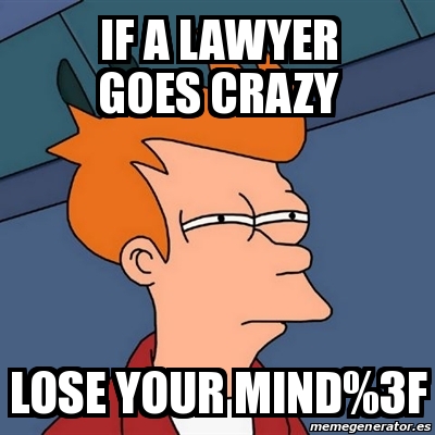 Meme Futurama Fry - If a lawyer goes crazy Lose your mind%3F - 31583050