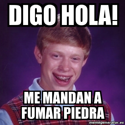 Meme Bad Luck Brian - Digo Hola! Me mandan a fumar piedra - 31583130