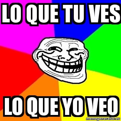 Meme Troll - Lo que tu ves Lo que yo veo - 31584028