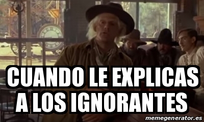 Meme Personalizado - Cuando le explicas a los ignorantes - 31584331