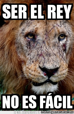 Meme Personalizado - Ser el rey No es fÃ¡cil - 31584760