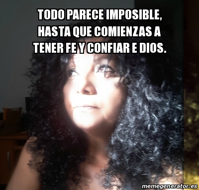 Meme Personalizado - Todo parece imposible, hasta que comienzas a tener ...