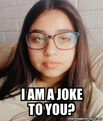 Meme Personalizado - I am a joke to you? - 31585199