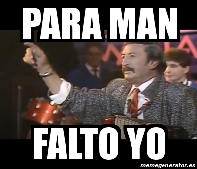 Meme Personalizado - para man falto yo - 31585212