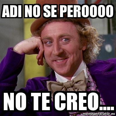 Meme Willy Wonka - Adi no se peroooo No te creo.... - 31585707