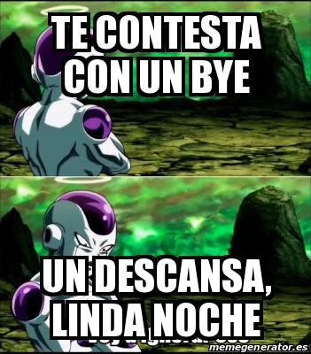 Meme Personalizado - Te contesta con un bye Un descansa, linda noche ...