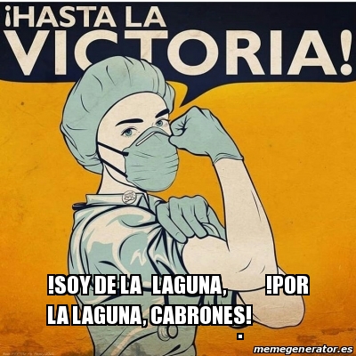Meme Personalizado - !soy de la laguna, !por la laguna, cabrones ...