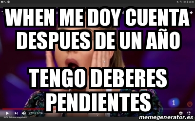 Meme Personalizado - when me doy cuenta despues de un aÃ±o Tengo ...