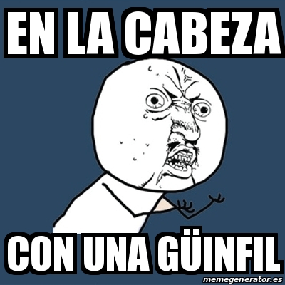 Meme Y U No - EN LA CABEZA CON UNA GÃœINFIL - 31586533