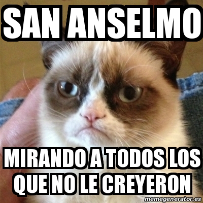 Meme Grumpy Cat - san anselmo mirando a todos los que no le creyeron ...