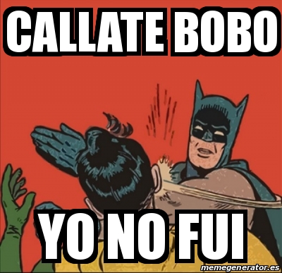 Meme Personalizado - Callate bobo Yo no fui - 31586580