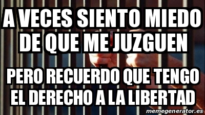 Meme Personalizado - A veces siento miedo de que me juzguen Pero ...
