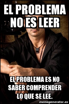 Meme Personalizado - el problema no es leer el problema es no saber ...