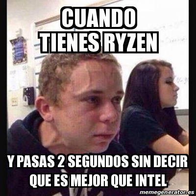Meme Personalizado - cuando tienes ryzen y pasas 2 seguNdos sin decir ...