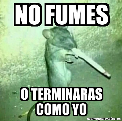 Meme Personalizado - No fumes o terminaras como yo - 31587299