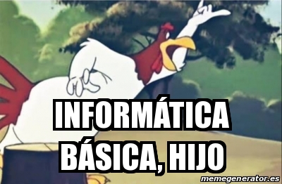 Meme Personalizado - InformÃ¡tica BÃ¡sica, hijo - 31587341