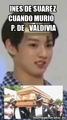 Meme Personalizado - Ines de suarez cuando murio p. de valdivia - 31587413