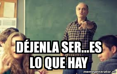 Meme Personalizado - dÃ©jenla ser...es lo que hay - 31587481