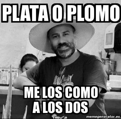 Meme Personalizado - Plata o Plomo Me los como a los dos - 31588087