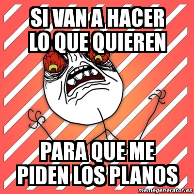 Meme I Hate - si van a hacer lo que quieren para que me piden los ...