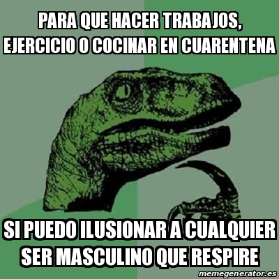 Meme Filosoraptor - para que hacer trabajos, ejercicio o cocinar en ...