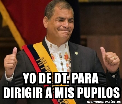Meme Personalizado - Yo de dt. Para dirigir a mis pupilos - 31589689