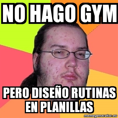 Meme Friki - No hago gym Pero diseÃ±o rutinas en planillas - 31589895