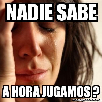 Meme Problems - Nadie sabe a hora jugamos ? - 31590017