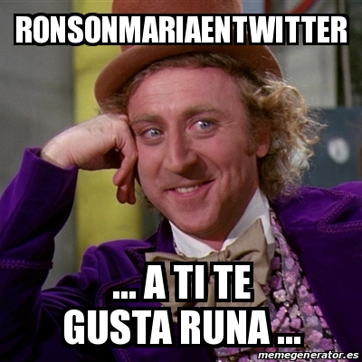 Meme Willy Wonka - ronsonmariaentwitter ... a ti te gusta Runa ...