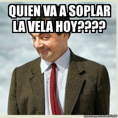 Meme Mr Bean - Quien va a soplar la vela hoy???? - 31590778