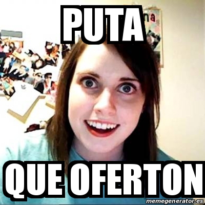 Meme Overly Attached Girlfriend - puta que oferton - 31590789