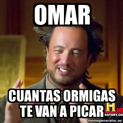 Meme Ancient Aliens - Omar Cuantas ormigas te van a picar - 31590826